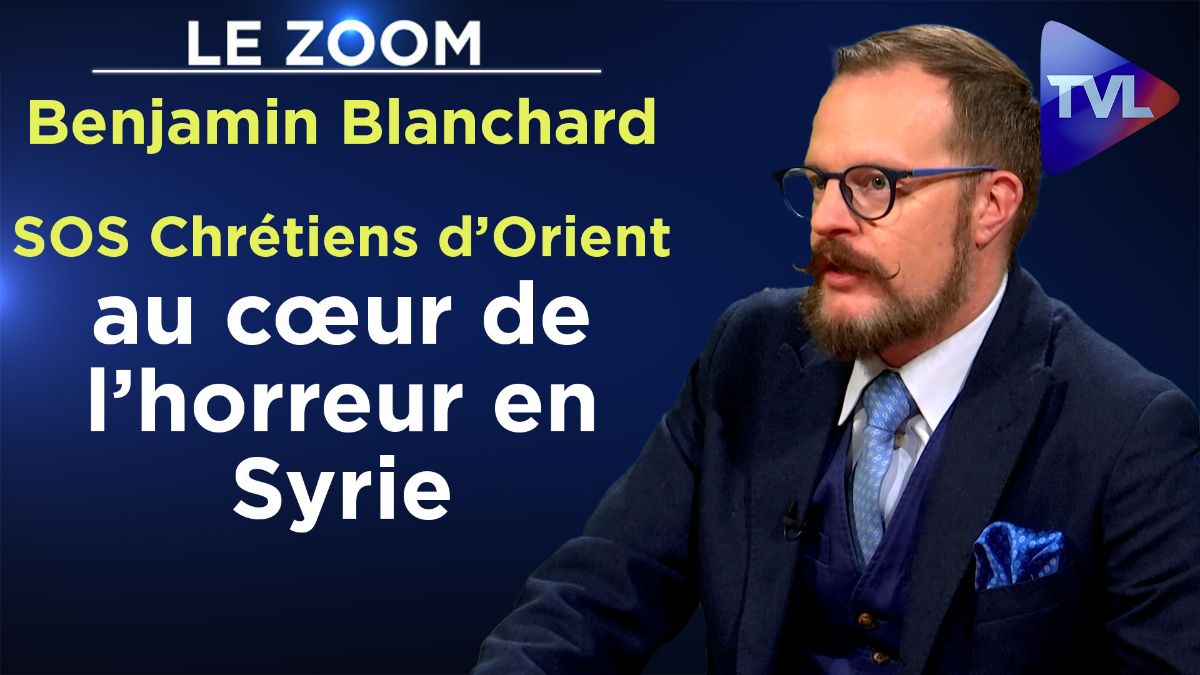 Benjamin Blanchard : SOS Chrétiens d’Orient, au cœur de l’horreur en Syrie - Le Salon Beige