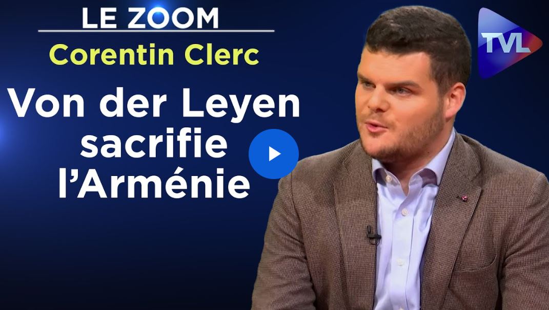 Corentin Clerc : Von der Leyen ne défend pas l’Arménie, au contraire - Le Salon Beige